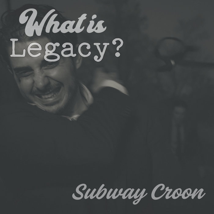 Subway Croon | What is Legacy?
