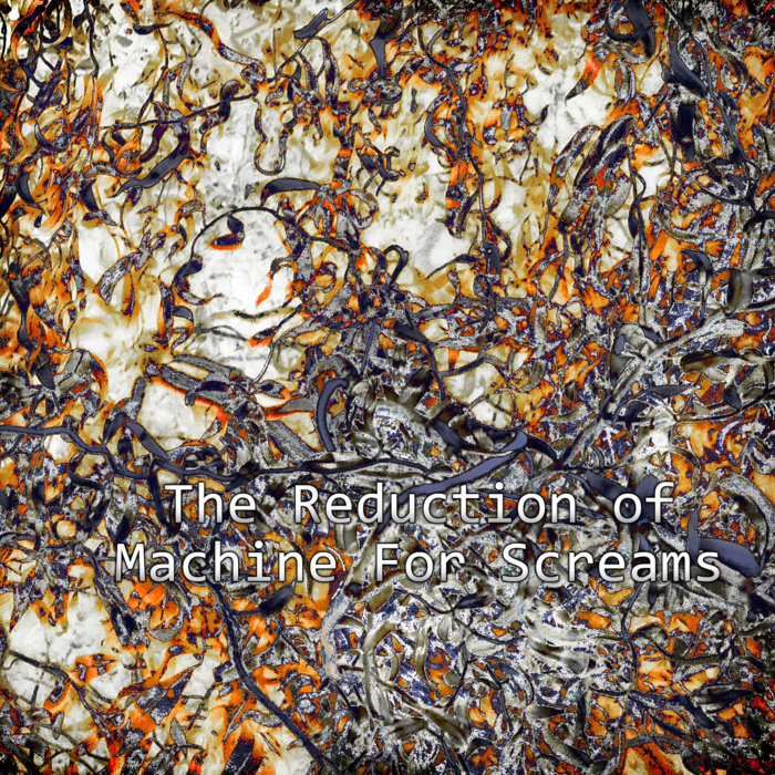 The Reduction of Machine For Screams | Machine For Screams