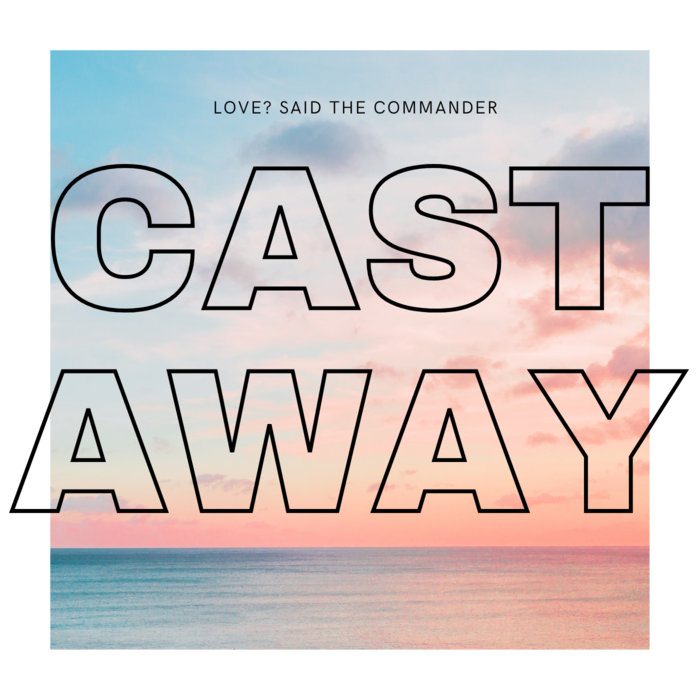 Cast Away | Love? said the Commander