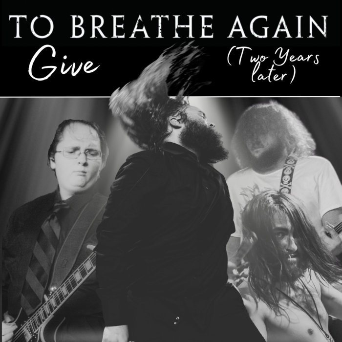 Give (Two Year's Later) | To Breathe Again