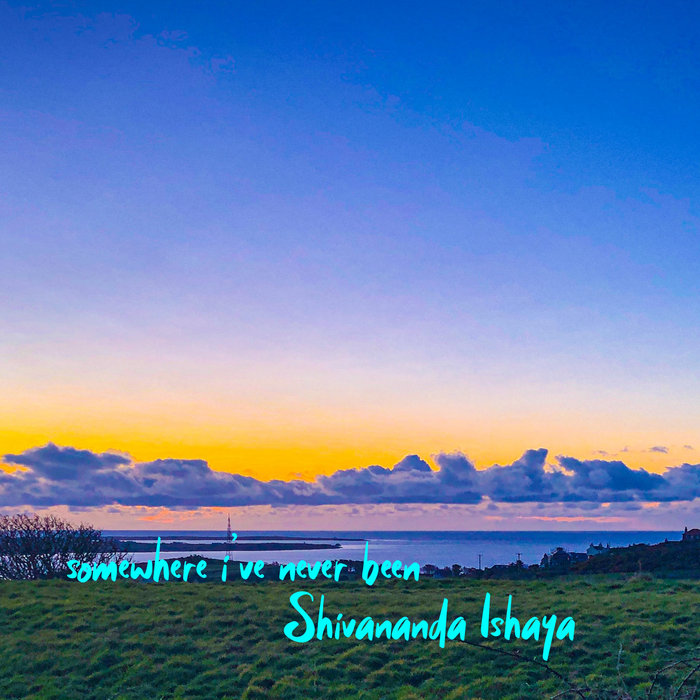 somewhere i've never been | Shivananda Ishaya