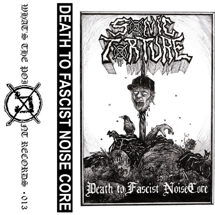 Death To Fascist Noisecore | SONIC TORTURE | WHAT'S THE POINT RECORDS