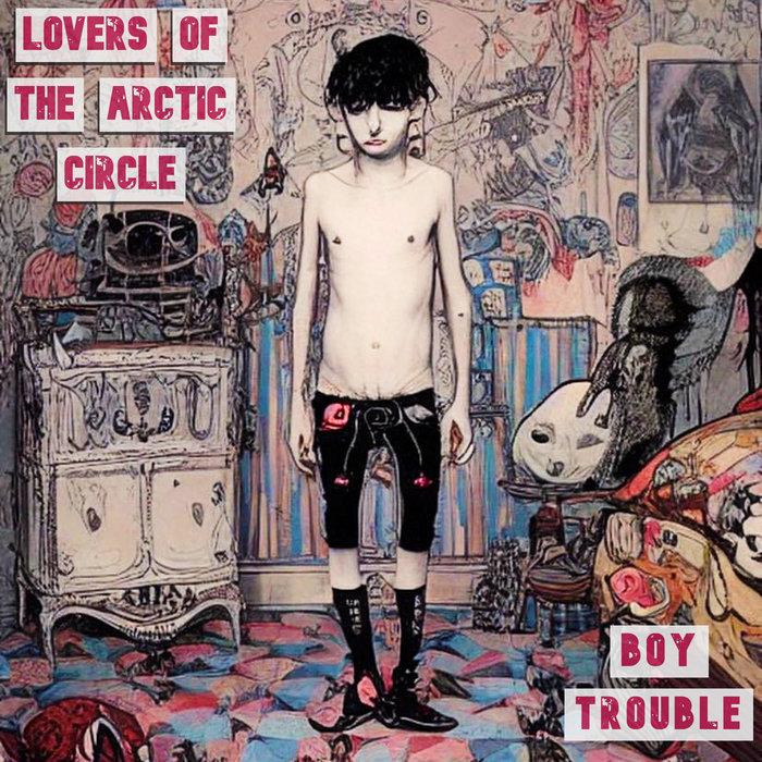 Boy Trouble | Lovers of the Arctic Circle