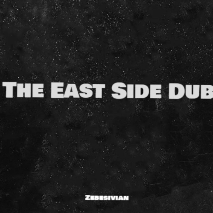 The East Side Dub | Zebesivian