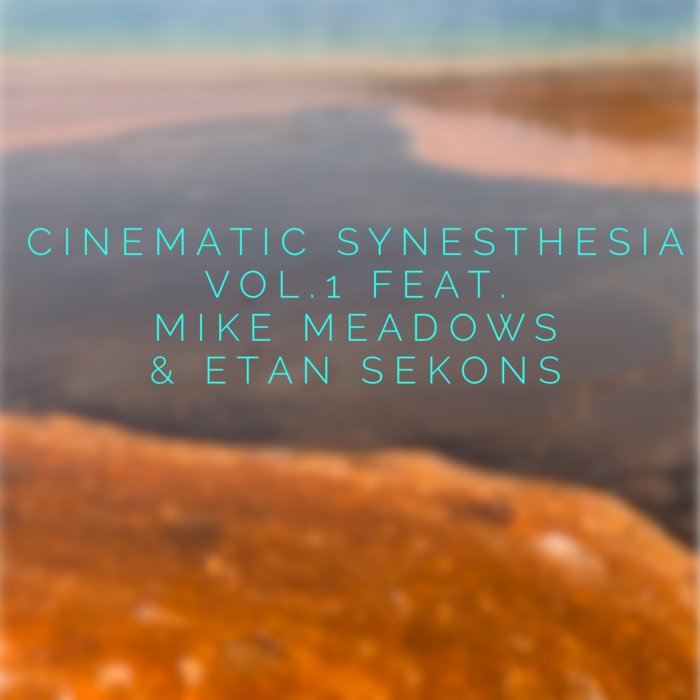 Cinematic Synesthesia Vol.1 Feat Mike Meadows & Etan Sekons | Cinematic Synesthesia | Mike Meadows