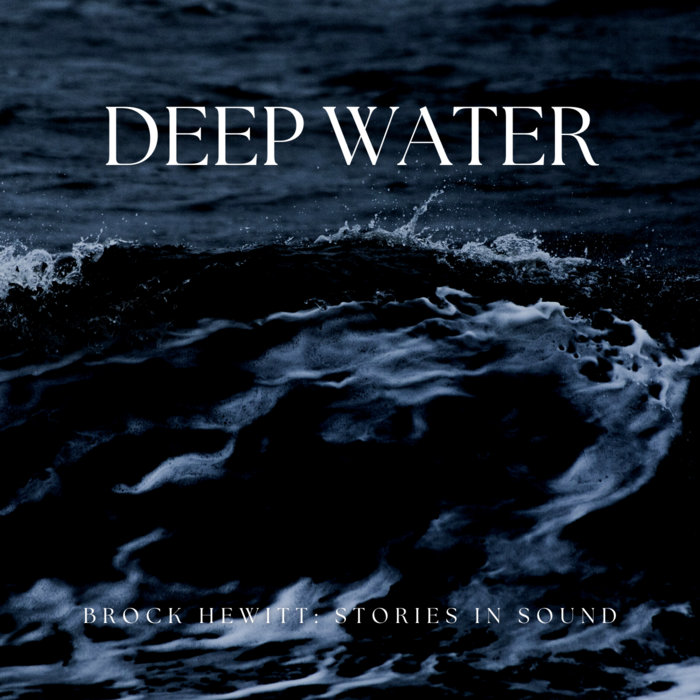 Deep Water | Brock Hewitt: Stories in Sound