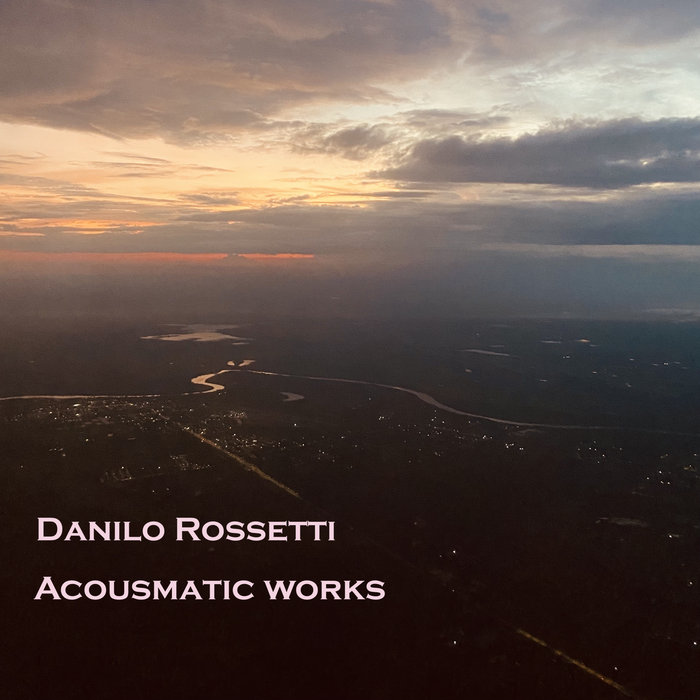 Acousmatic works | Danilo Rossetti