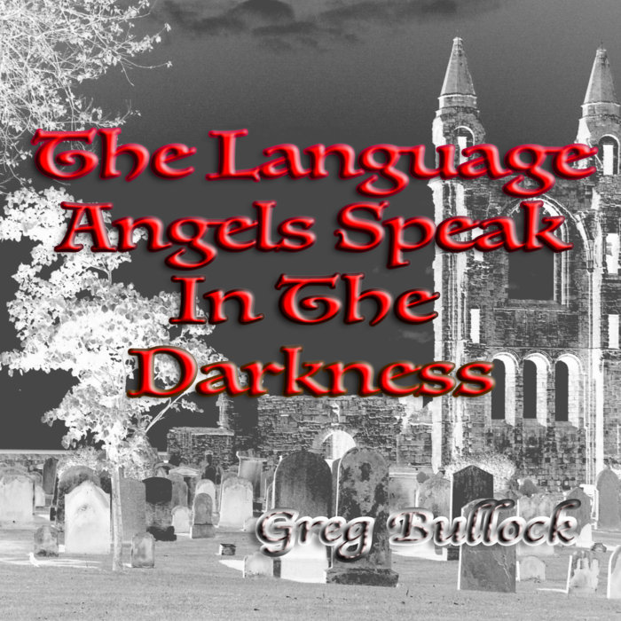 The Language Angels Speak In The Darkness | Greg Bullock | Greg Bullock ...