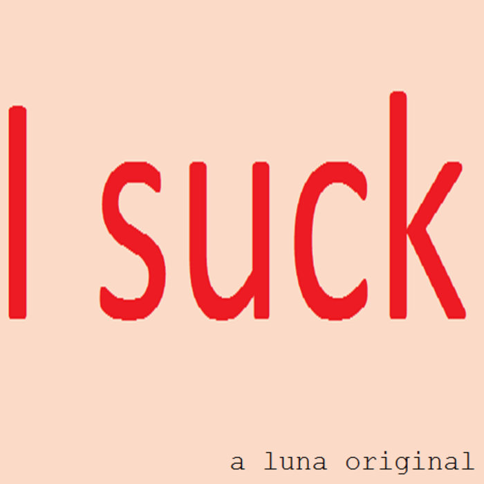 The depressing "I suck" song | luna
