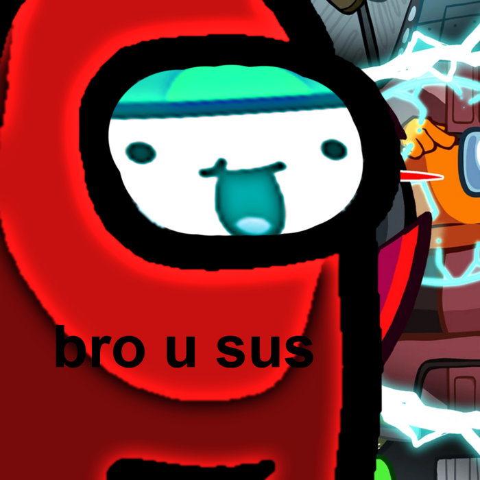 bro u sus | poopy heAD 123 music | Shitstep Records Archive