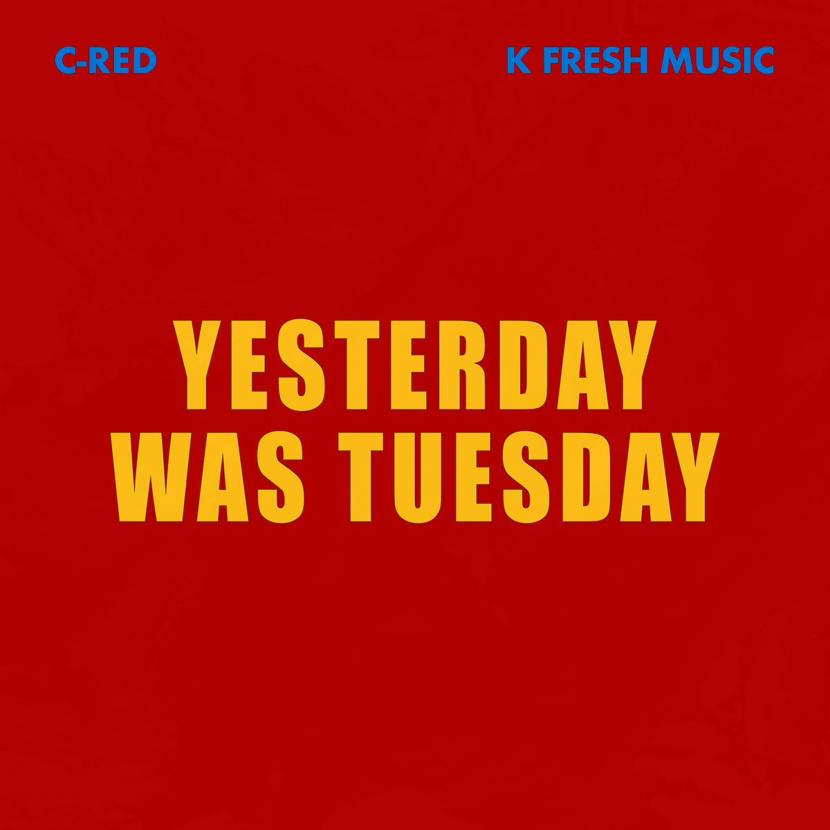 Yesterday Was Tuesday | C-Red & K Fresh Music | C-Red