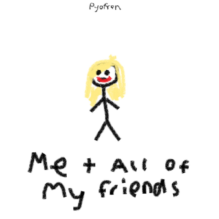 Me + All Of My Friends | pyofren