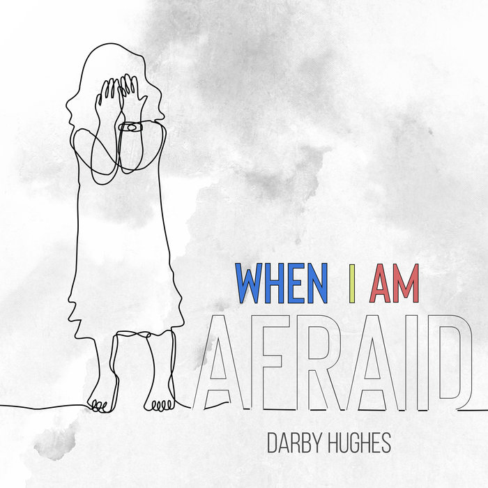 When I Am Afraid | Darby Hughes