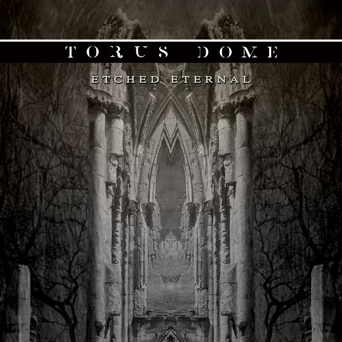 Etched Eternal | Torus Dome | thorusdome