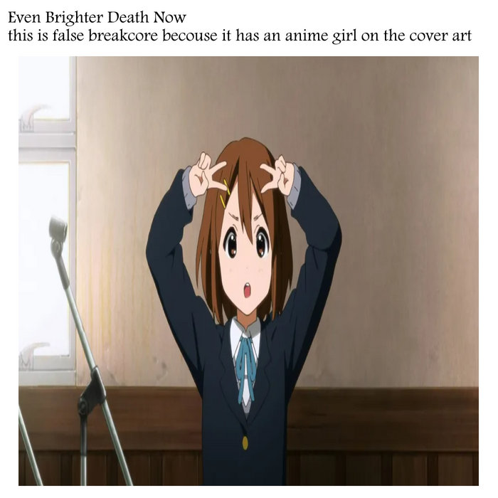 this is false breakcore becouse it has an anime girl on the cover art ...