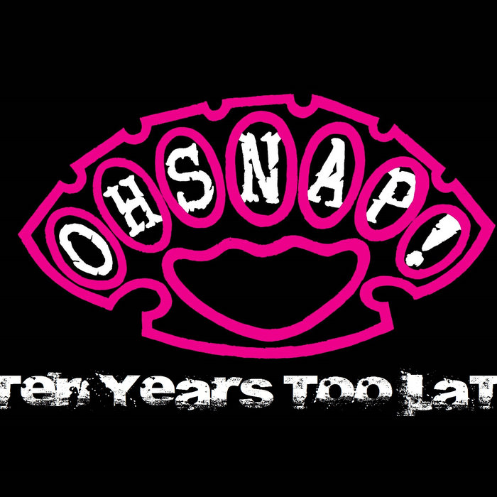 Ten Years Too Late | Oh Snap
