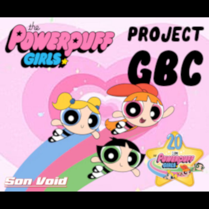 The Powerpuff Girls: Project GBC | Son Void