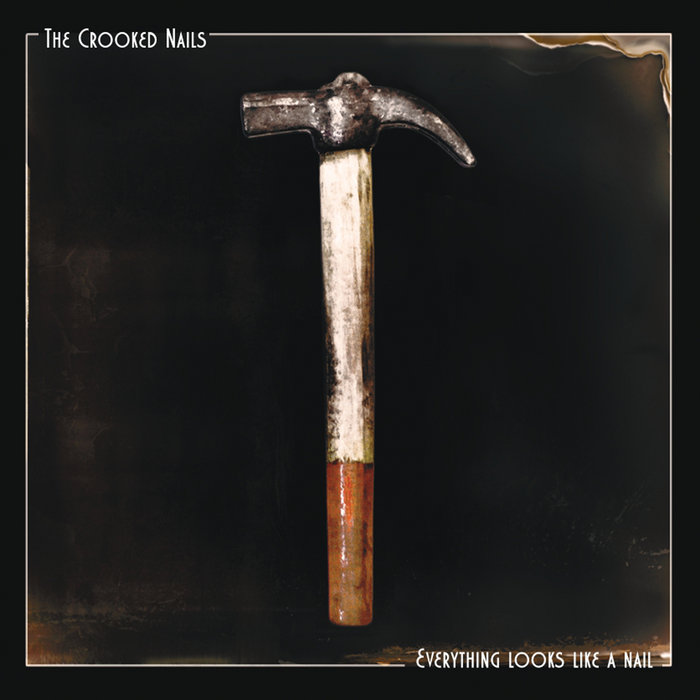 Everything looks like a nail | The Crooked Nails
