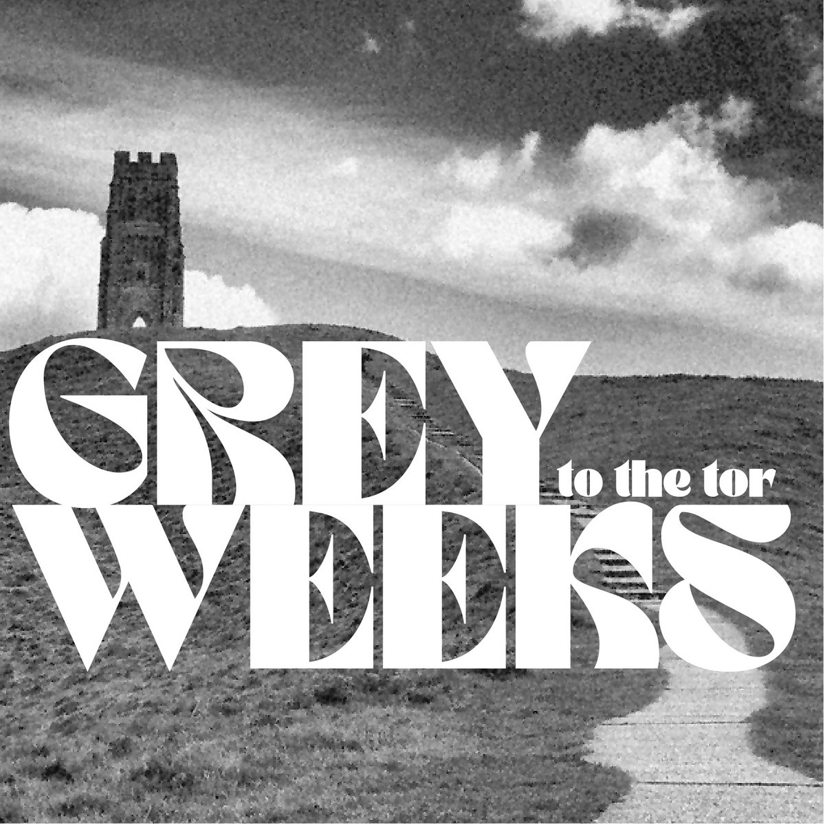 To The Tor | GREY WEEKS