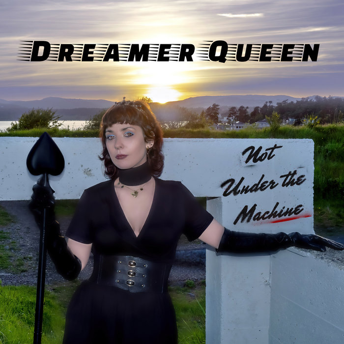 Dreamer Queen Not Under the Machine | Dreamer Queen