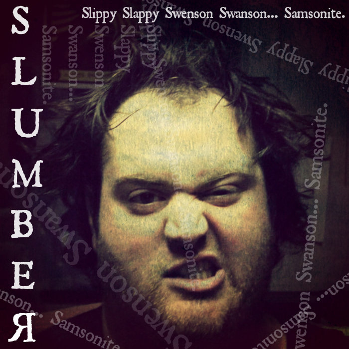 Slippy Slappy Swenson Swanson... Samsonite. | Stephen "Slumber" Kokas ...
