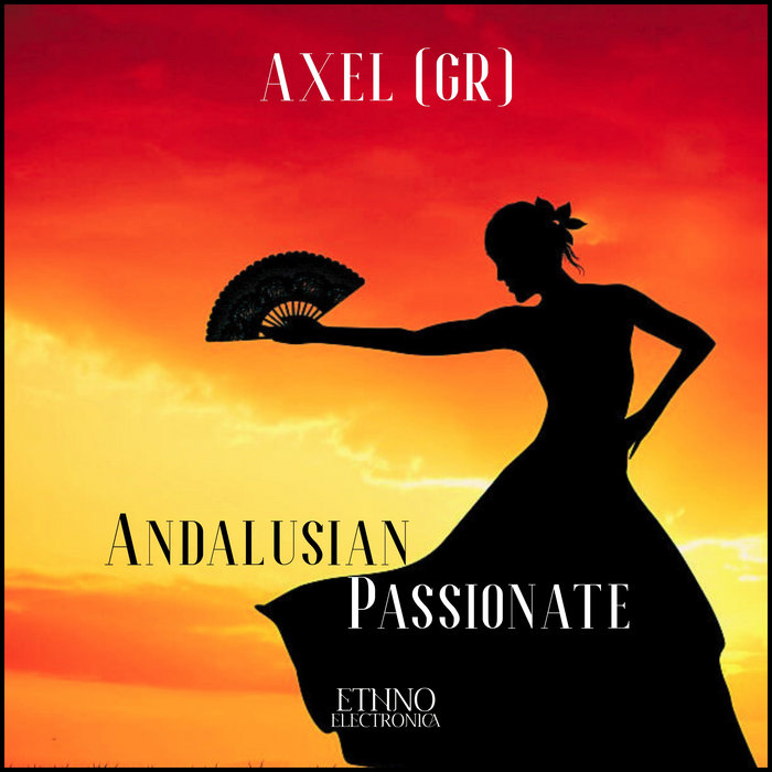 Axel (GR) - Andalusian Passionate (Original Mix) | Ethno Electronica