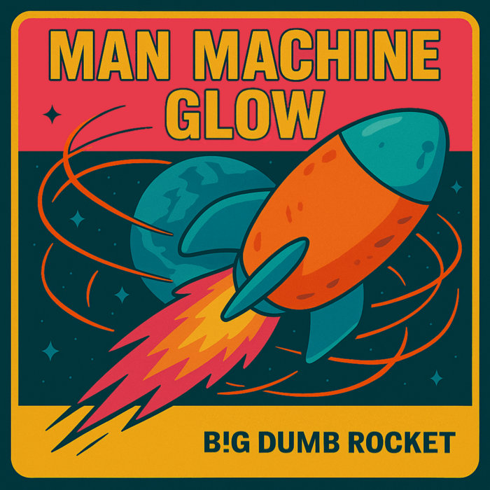 Big Dumb Rocket | Man Machine Glow