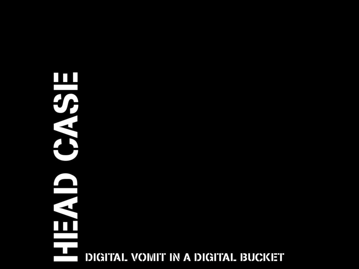 digital vomit in a digital bucket | Head Case