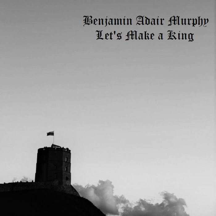 Let's Make a King | Benjamin Adair Murphy