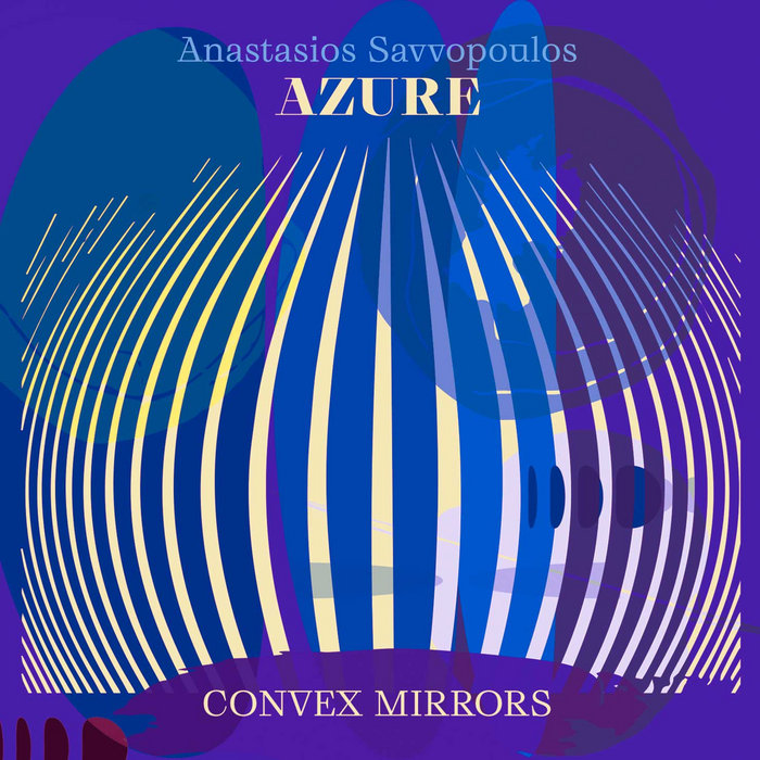 Convex Mirrors | Anastasios Savvopoulos Azure | Aut Records
