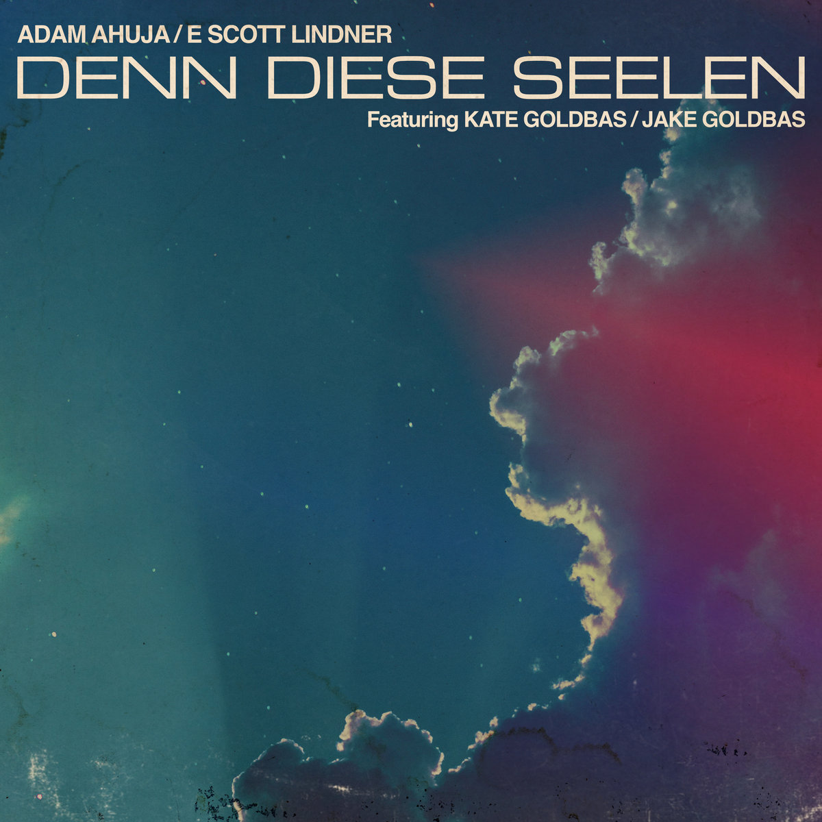Denn Diese Seelen | Adam Ahuja, E Scott Lindner ft. Kate Goldbas, Jake ...