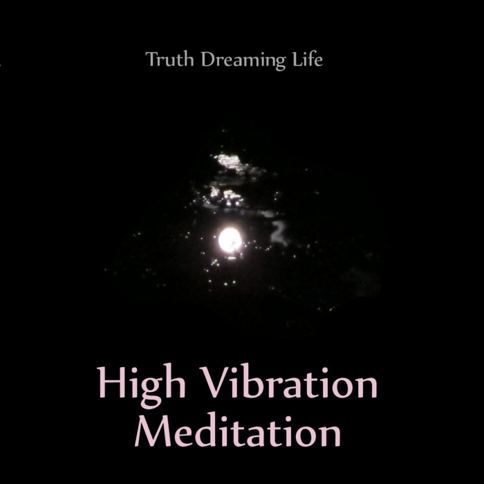 High Vibration Meditation | Truth Dreaming Life