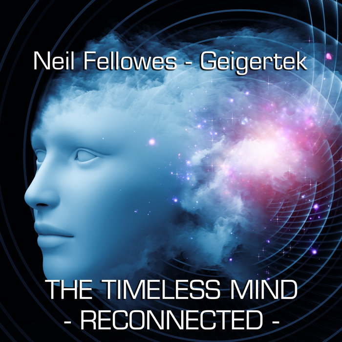 The Timeless Mind-Reconnected | Neil Fellowes-Geigertek | Neil Fellowes