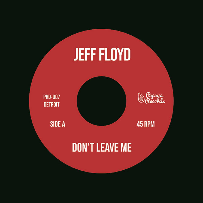 Jeff Floyd - Don't Leave Me PRD - 007 | Jeff Floyd | Papaya Records Detroit