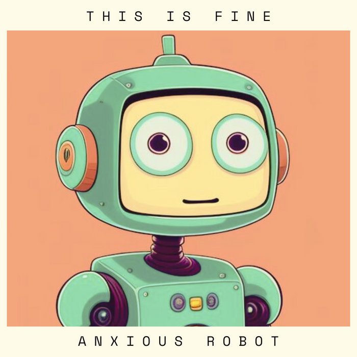 This is Fine | Anxious Robot