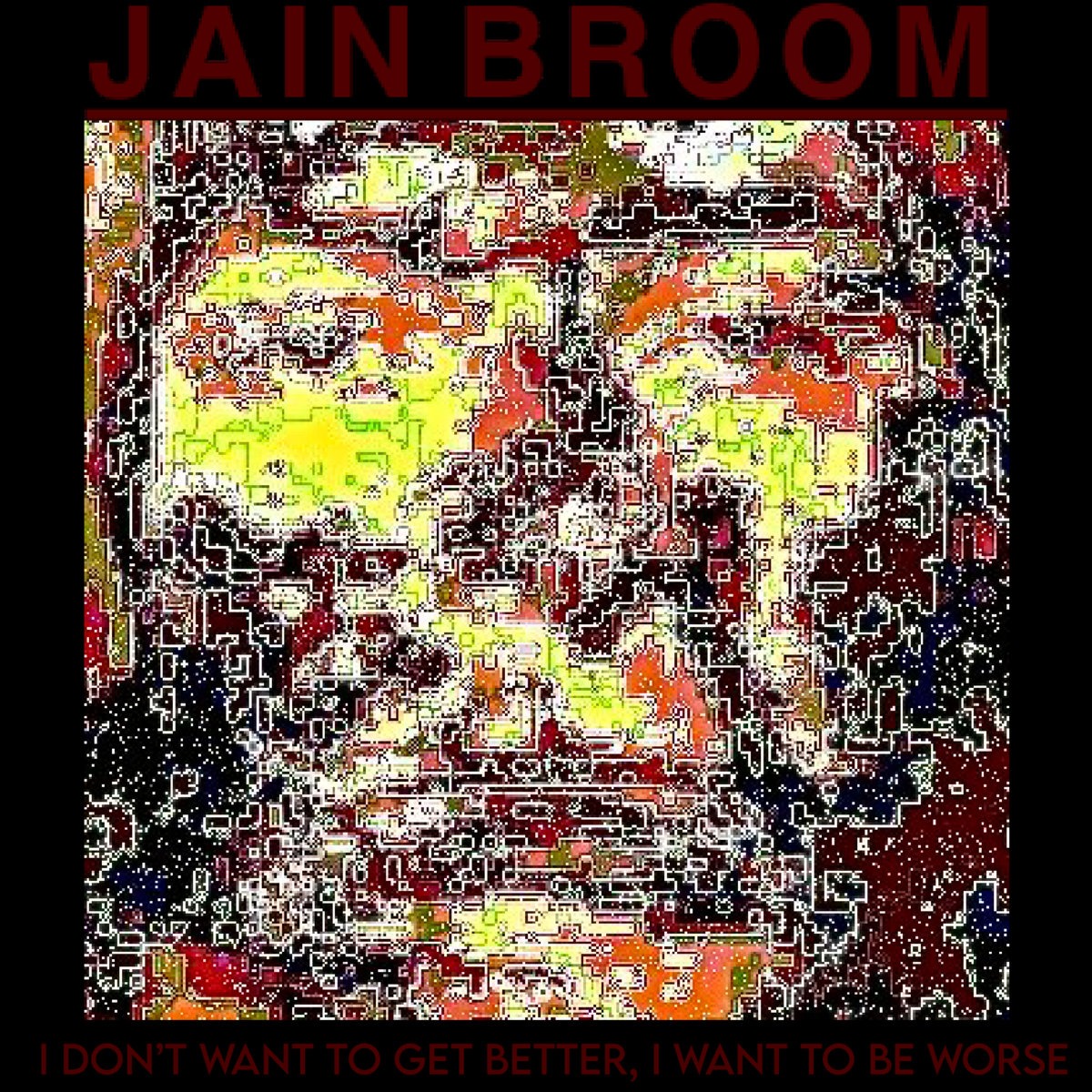 I Don't Want to Get Better, I Want to Be Worse | Jain Broom