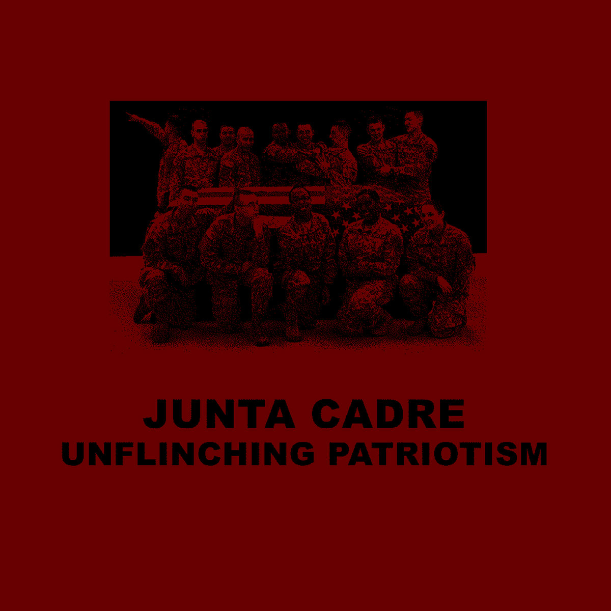 Unflinching Patriotism | Junta Cadre