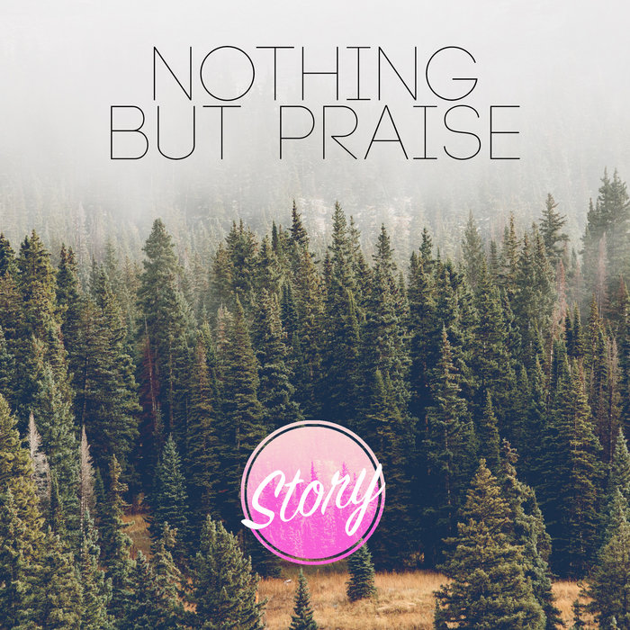 Nothing But Praise | Story