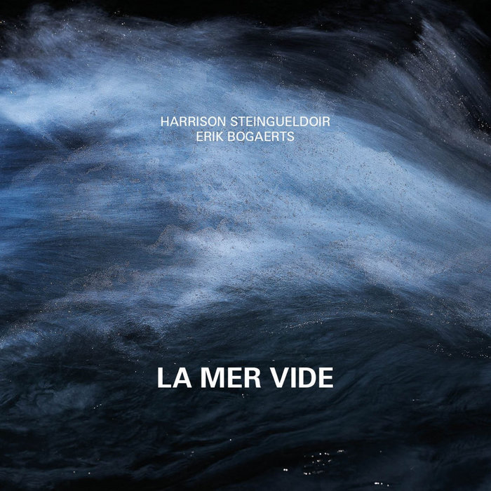La Mer Vide | Harrison Steingueldoir, Erik Bogaerts | Harrison Steingueldoir & Erik Bogaerts