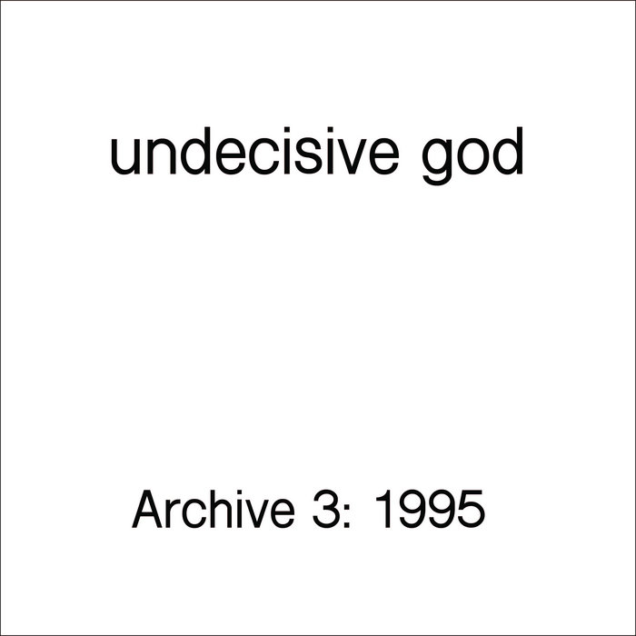 Archive 3: 1995 | Undecisive God | Shame File Music