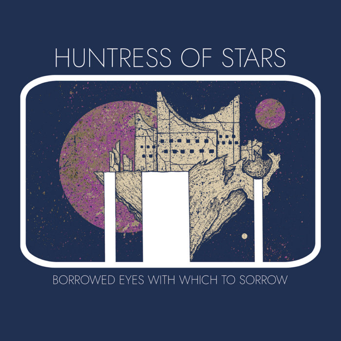 Borrowed Eyes With Which to Sorrow | Huntress of Stars