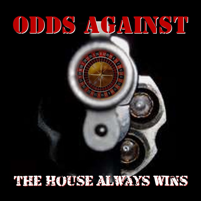 The House Always Wins | Odds Against
