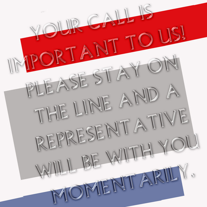 Your Call Is Important To Us! Please Stay On The Line And A ...
