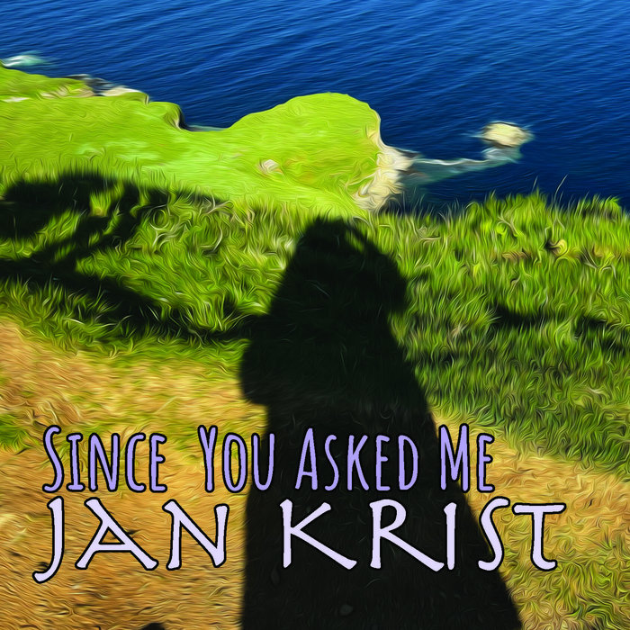 Since You Asked Me | Jan Krist