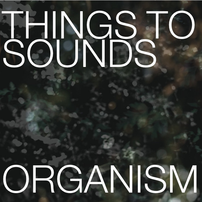 Organism | Things to Sounds | Wide Ear Records