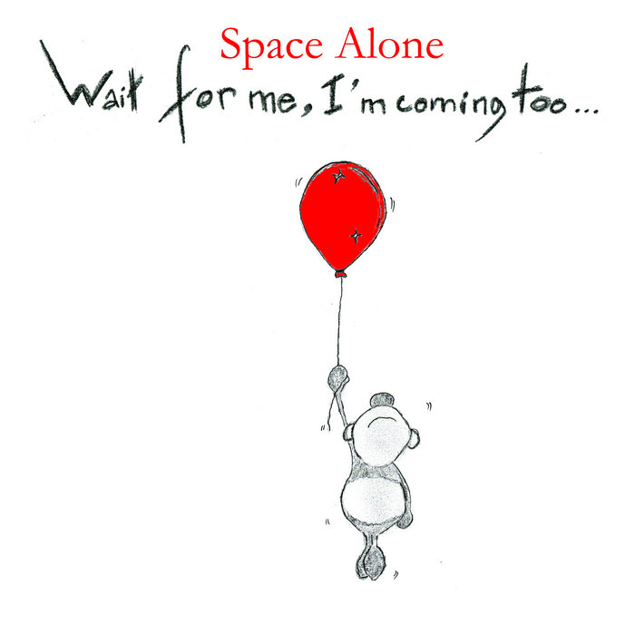 Wait for me, I'm coming too... | Space Alone