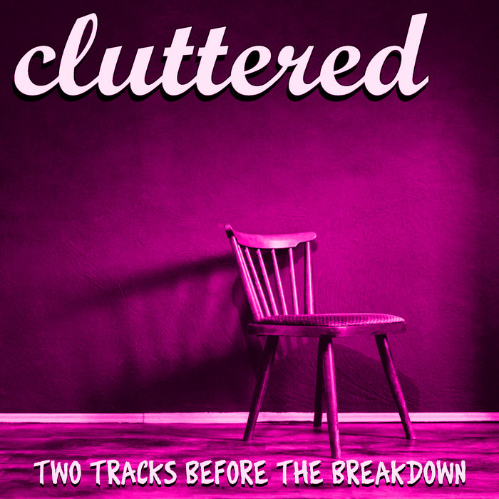 Two Tracks Before The Breakdown | Cluttered