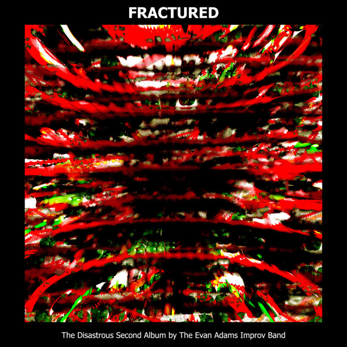 FRACTURED: The Disastrous Second Album | The Evan Adams Improv Band ...