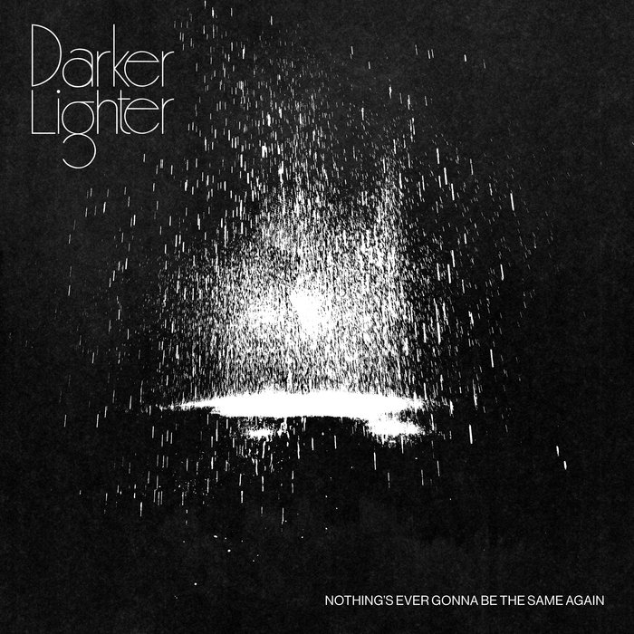 Nothing's Ever Gonna Be The Same Again | Darker Lighter
