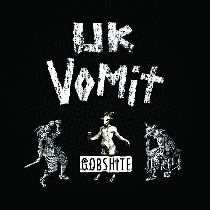 GOBSHITE | UK VOMIT